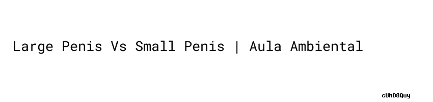 Large Penis Vs Small Penis Aula Ambiental